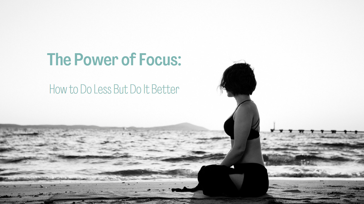 The Power Of Focus: Do less but do it better