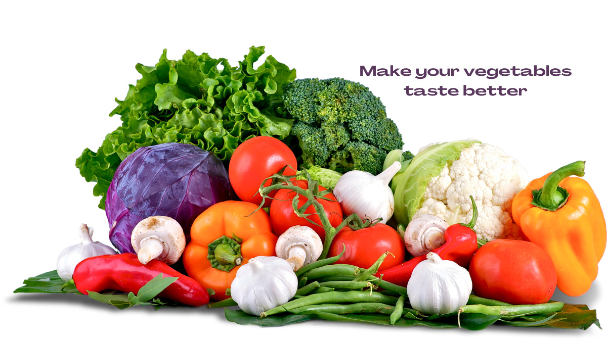 vegetables taste better - 7 tips - 3 sauce recipes - wellness
